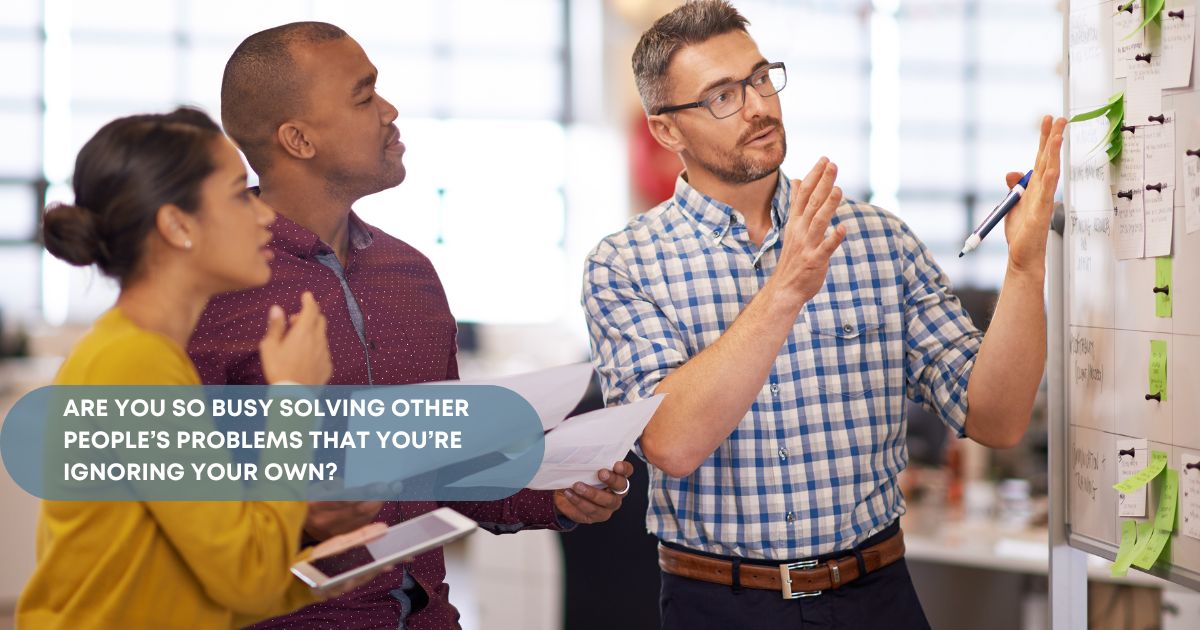 Are You Too Busy with Business Problem Solving to Fix Your Own Issues? - Nigel Campbell